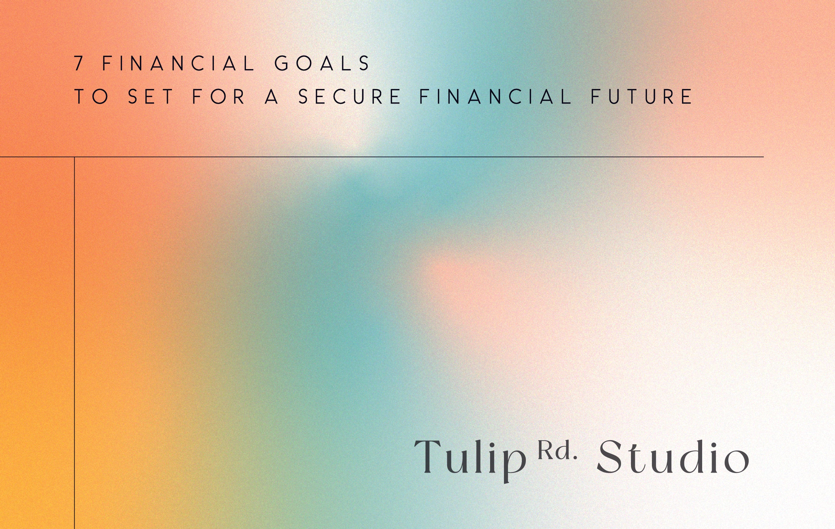 7 Financial Goals to Set for a Secure Financial Future – Tulip Rd. Studio